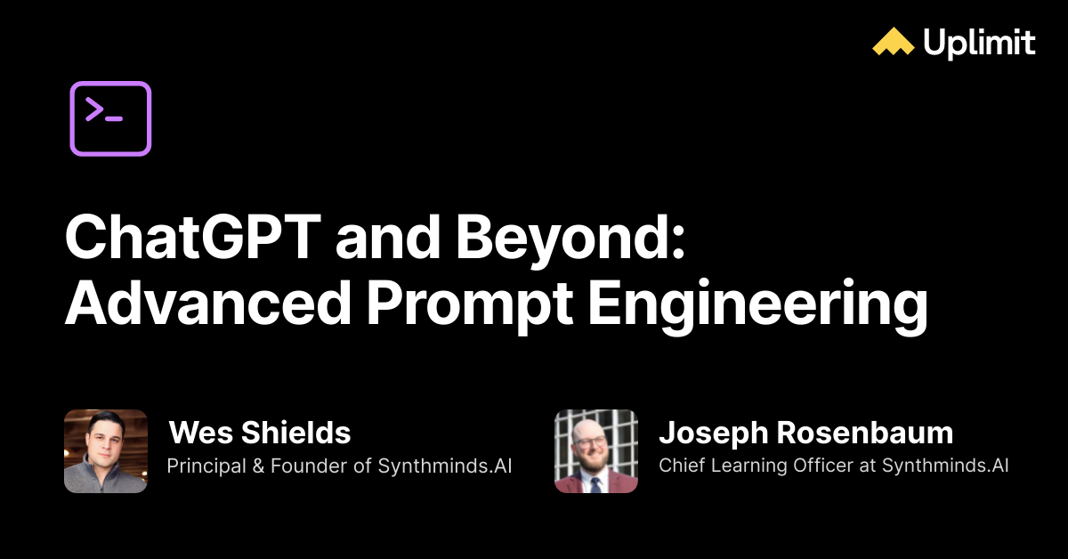 Uplimit - ChatGPT and Beyond: Advanced Prompt Engineering